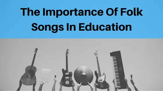 Importance Of Folk Songs In Education: Your Students’ Inheritance ...